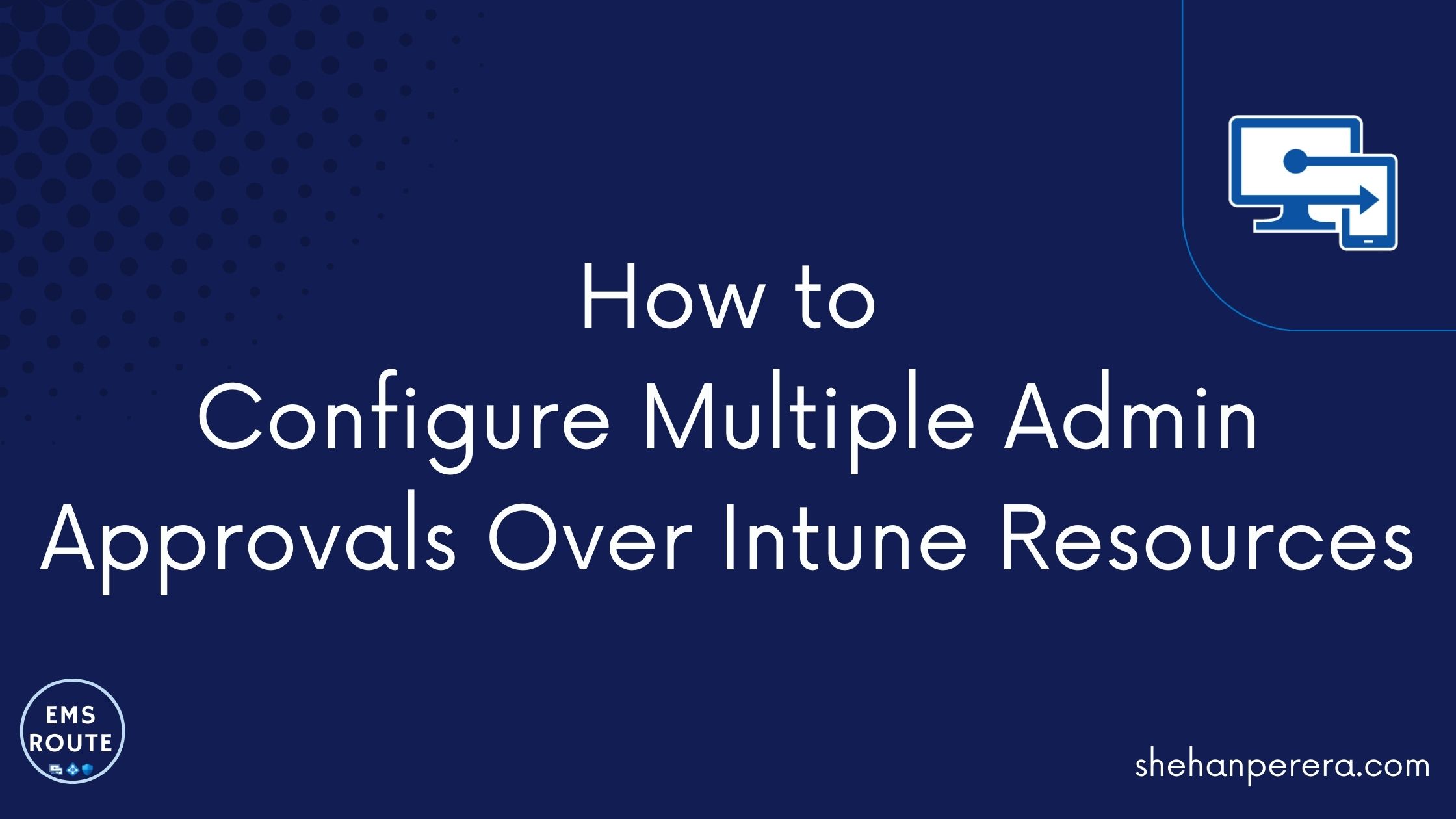 How to Configure Multiple Admin Approvals Over Intune Resources – EMS Route