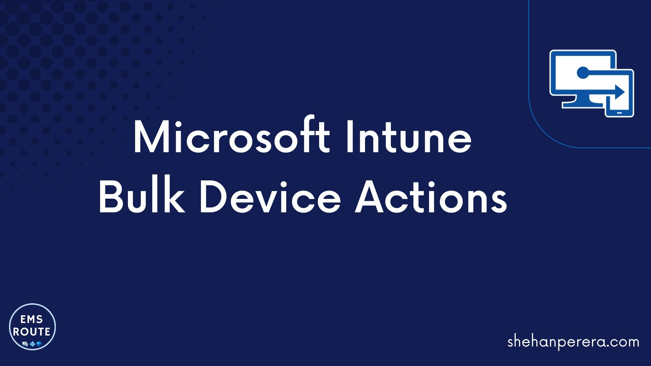 Microsoft Intune Bulk Device Actions – EMS Route