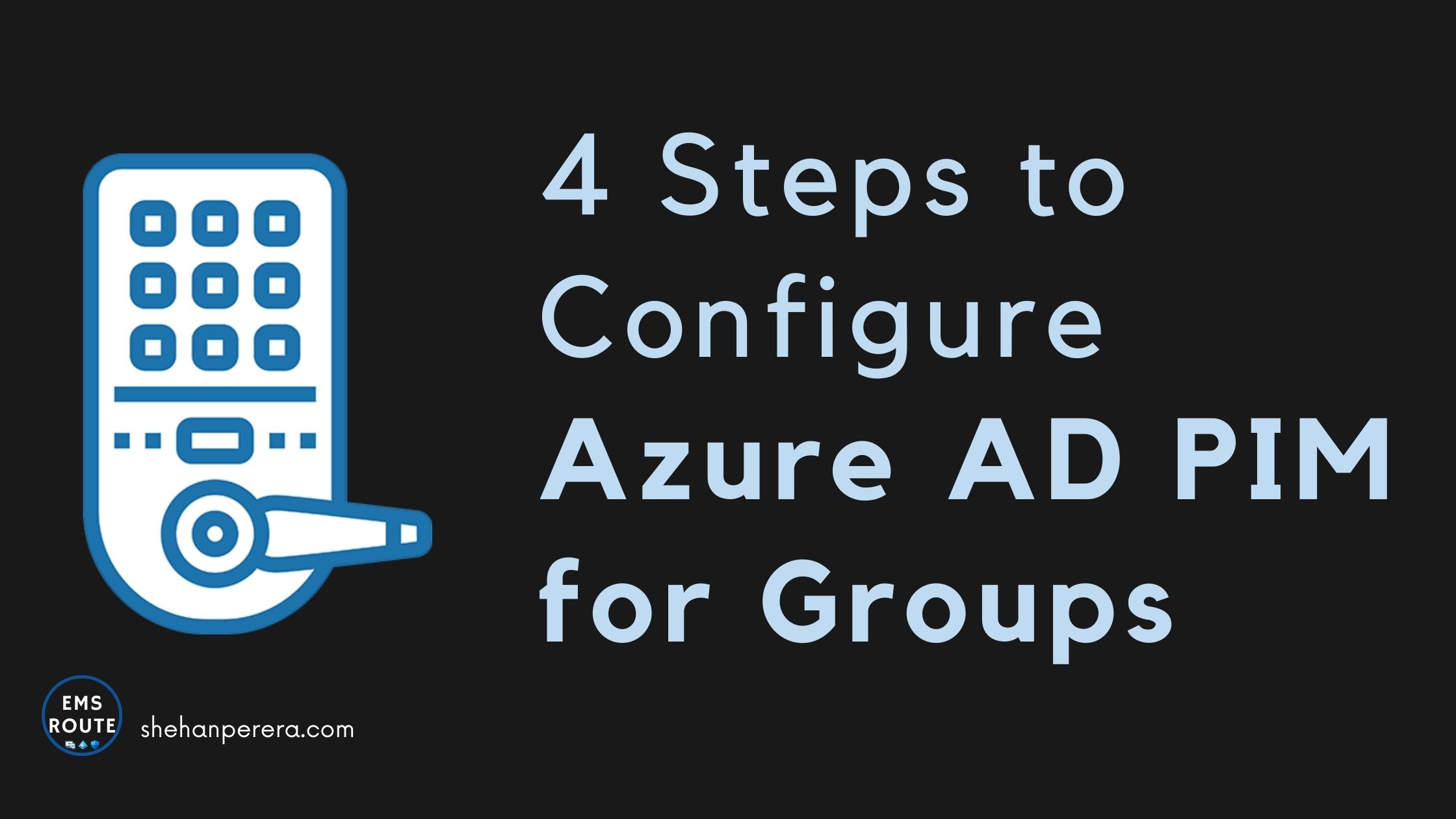 4 Steps to Configure Azure AD PIM for Groups – EMS Route
