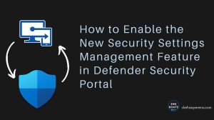 How to Enable the New Security Settings Management Feature in Defender ...