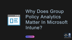 Why Does Group Policy Analytics Matter In Microsoft Intune? – EMS Route
