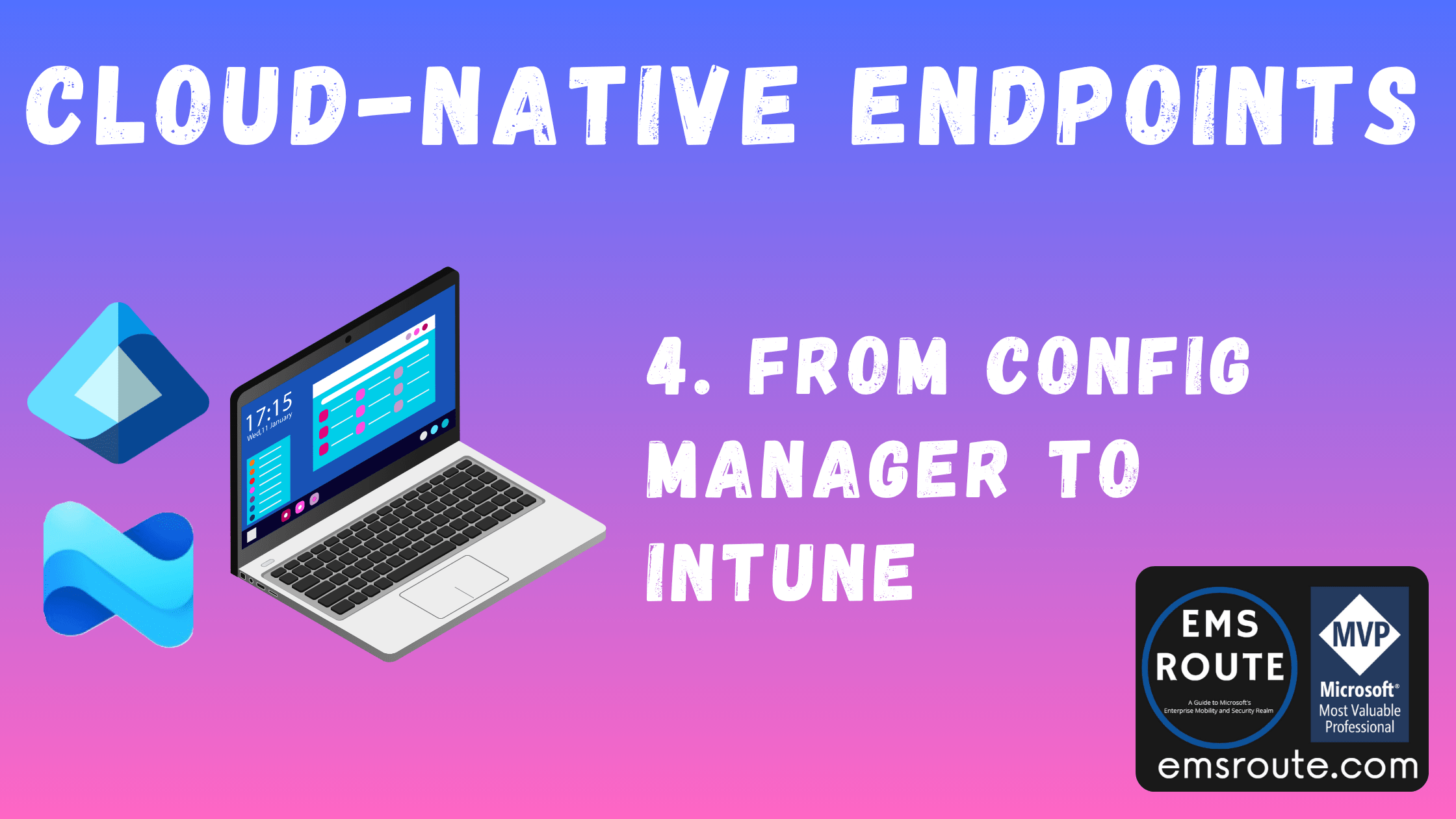 4. Cloud-Native Endpoints – From Config Manager to Intune – EMS Route